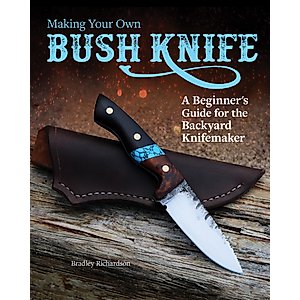 Making Your Own Bush Knife: A Beginner's Guide for the Backyard Knifemaker (Fox Chapel Publishing) Create a Practical Tool with a Small Backyard Metalsmithing Forge, Instructions from Steel to Handle