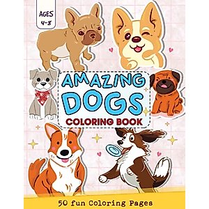 Amazing Dogs Coloring Book Ages 4-8: Dog and Puppy Lovers, 50 Fun Coloring Pages For Toddlers, Kids, Preschool and Kindergarten (Kids Coloring Activity Books)