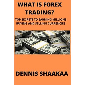 What is Forex Trading?: Top Secrets to Earning millions Buying and Selling Currencies