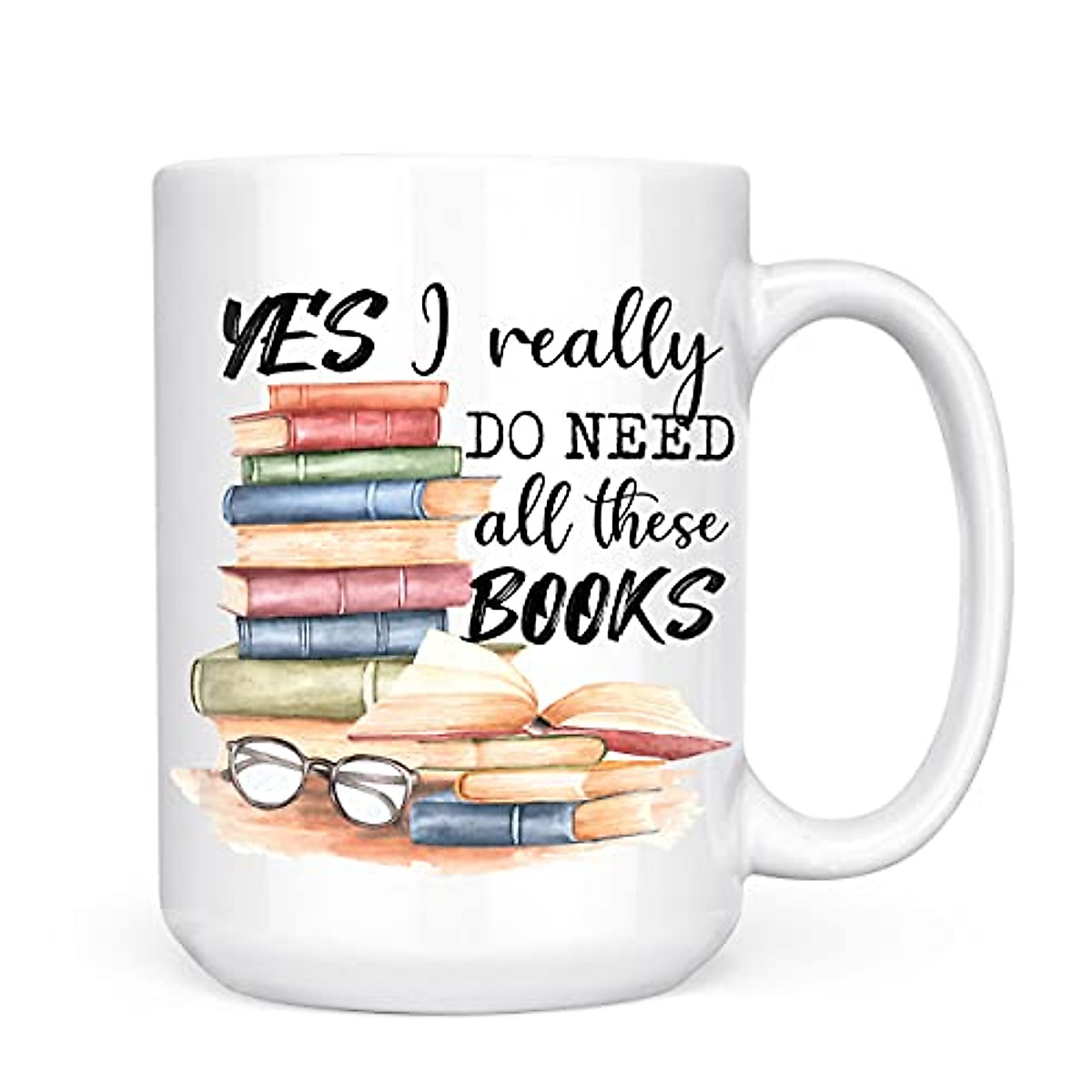 Book Lover Mug - Yes I Really Do Need All These Books - Novelty Coffee Mug - Funny Gift for Woman, Man, Mom, Nana, Sister, Auntie - Christmas Birthday Valentine - Gift for Reader Bookish Gift 15oz