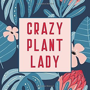 Crazy Plant Lady: Journal & Log Book to Keep Track and Schedule Watering Times for Indoor Plants