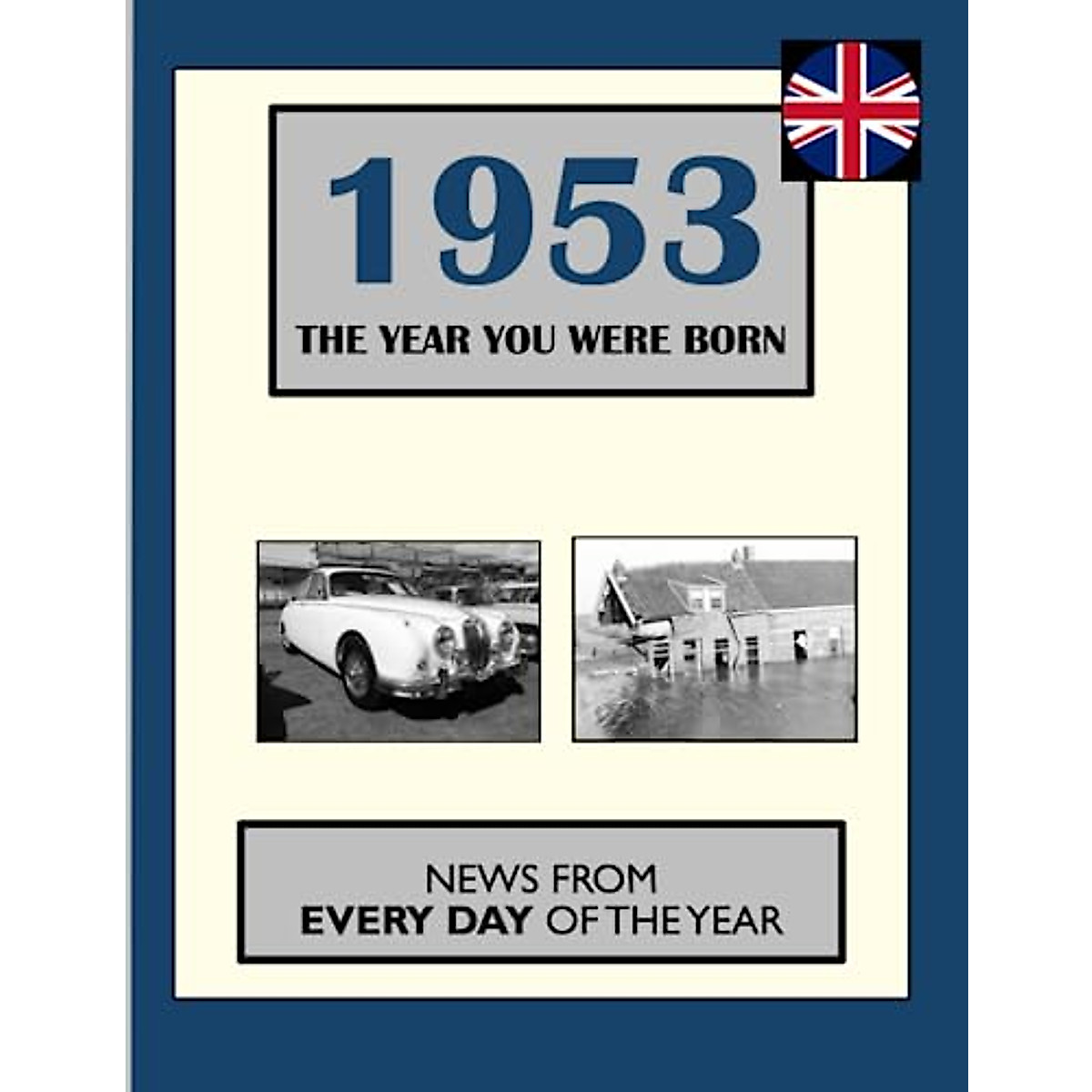 1953 The Year You Were Born: News From Every Day Of The Year. A Birthday Gift Book For Men And Women