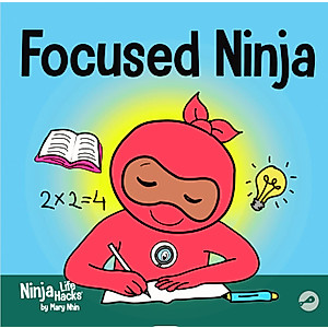 Focused Ninja: A Children’s Book About Increasing Focus and Concentration at Home and School (Ninja Life Hacks)