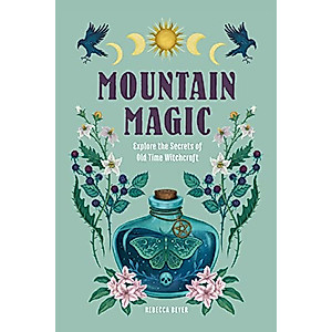 Mountain Magic: Explore the Secrets of Old Time Witchcraft (Volume 1) (Modern Folk Magic, 1)