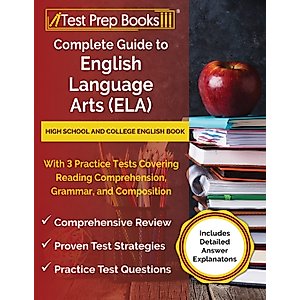 Complete Guide to English Language Arts (ELA): High School and College English Book with 3 Practice Tests Covering Reading Comprehension, Grammar, and Composition [Includes Detailed Answer Explanations]