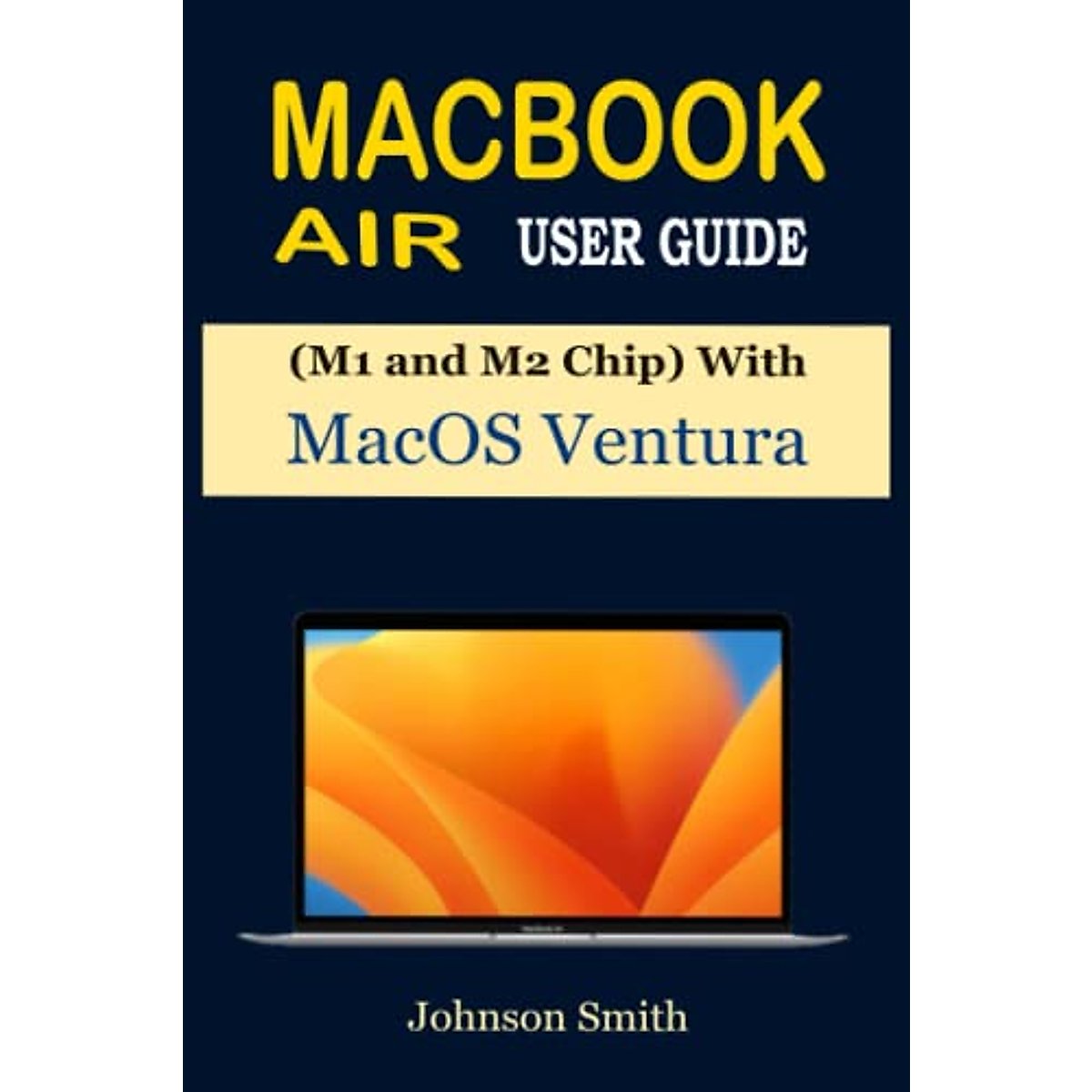 MACBOOK AIR USER GUIDE (M1 and M2 Chip) with macOS Ventura: The Complete Manual for Beginners and Seniors to Set Up and Master MacBook Air with Shortcuts, Tips, and Tricks