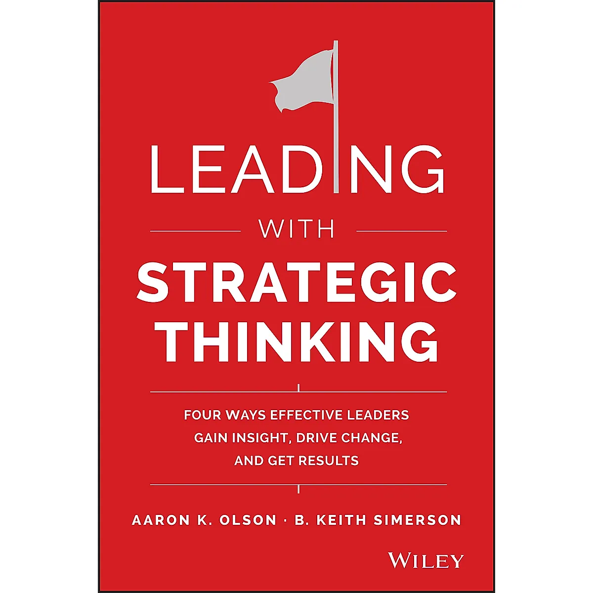 Leading with Strategic Thinking: Four Ways Effective Leaders Gain Insight, Drive Change, and Get Results