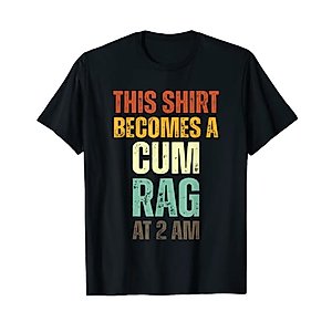 Funny This Shirt I Becomes A Cum Rag At 2 AM Apparel T-Shirt