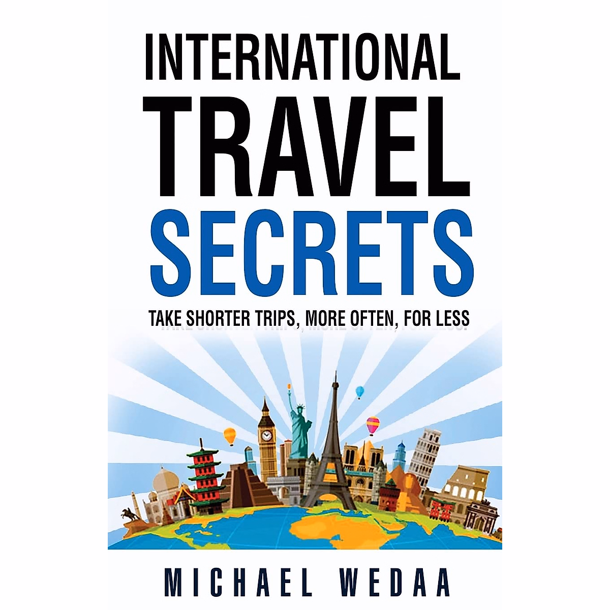 International Travel Secrets: Take Shorter Trips, More Often, for Less