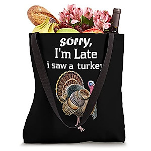 sorry i'm late i saw a turkey funny turkey Tote Bag