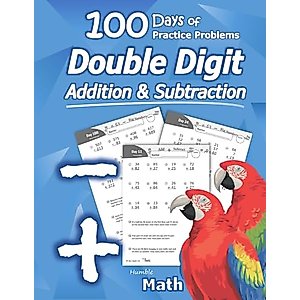 Humble Math - Double Digit Addition & Subtraction : 100 Days of Practice Problems: Grades 1-3, Word Problems, Reproducible Math Drills