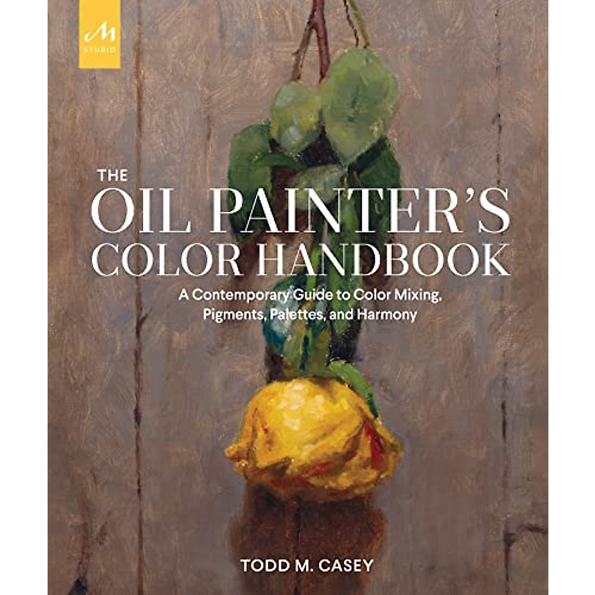 The Oil Painter's Color Handbook: A Contemporary Guide to Color Mixing, Pigments, Palettes, and Harmony