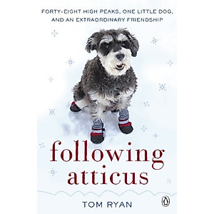 Following Atticus: How a little dog led one man on a journey of rediscovery to the top of the world by Ryan, Thomas F. [13 October 2011]