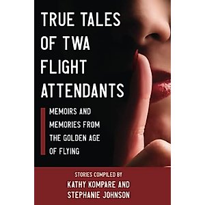 TRUE TALES OF TWA FLIGHT ATTENDANTS: Memoirs and Memories From the Golden Age of Flying