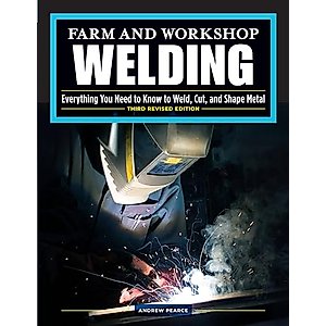 Farm and Workshop Welding, Third Revised Edition: Everything You Need to Know to Weld, Cut, and Shape Metal (Fox Chapel Publishing) Learn and Avoid Common Mistakes with Over 400 Step-by-Step Photos