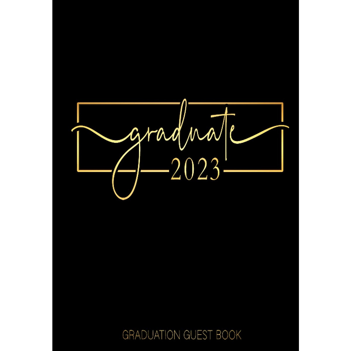 Graduate 2023 Graduation Guest Book: Class of 2023 Sign In Keepsake for Seniors / Memories, Advice & Well Wishes / Photo Pages,Gift Log & More! / Black & Gold Collection