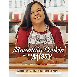 Mountain Cookin' with Missy: Nothin' Fancy, Just Good Eatin'