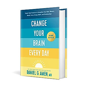 Change Your Brain Every Day: Simple Daily Practices to Strengthen Your Mind, Memory, Moods, Focus, Energy, Habits, and Relationships
