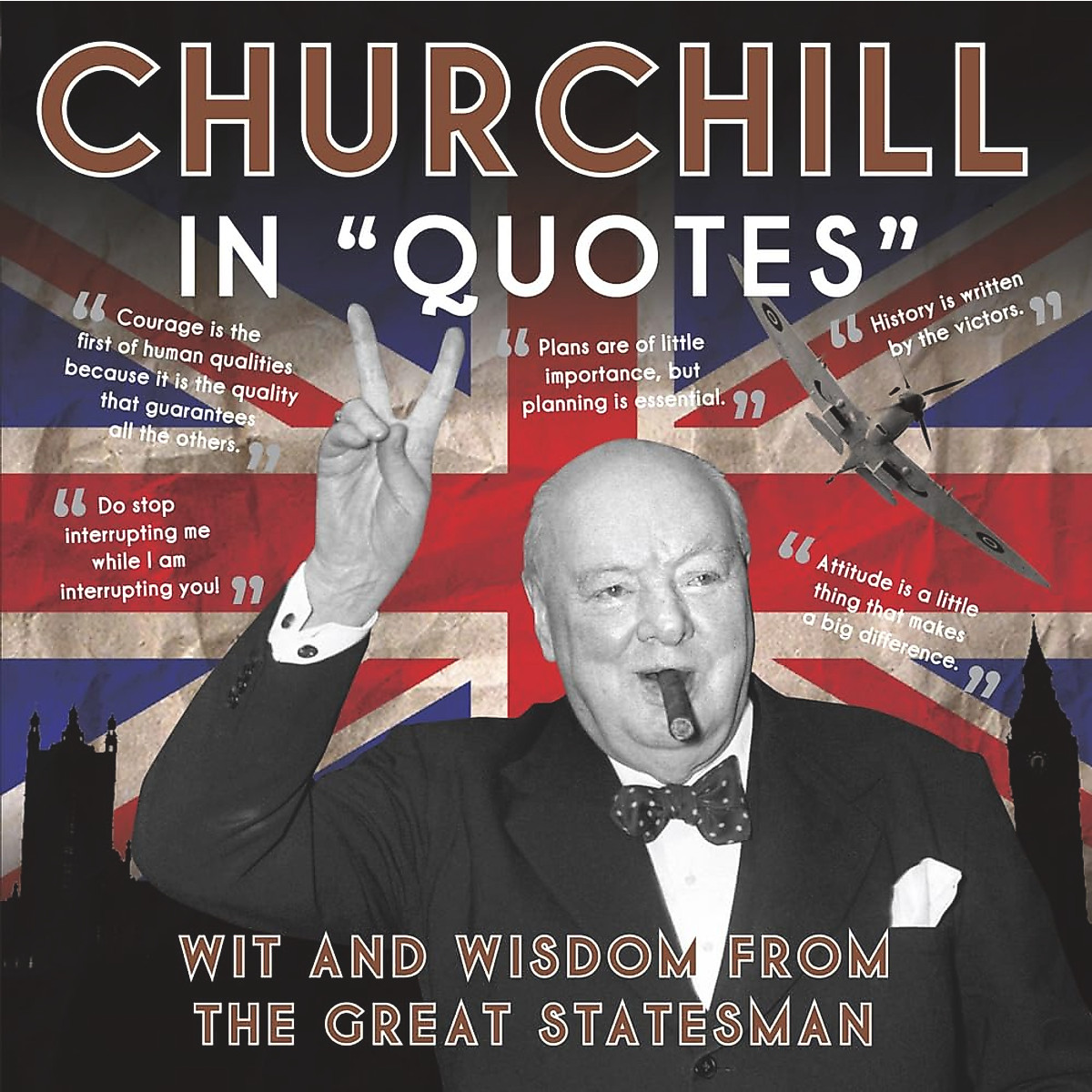 Churchill in "Quotes": Wit and Wisdom from the Great Statesman