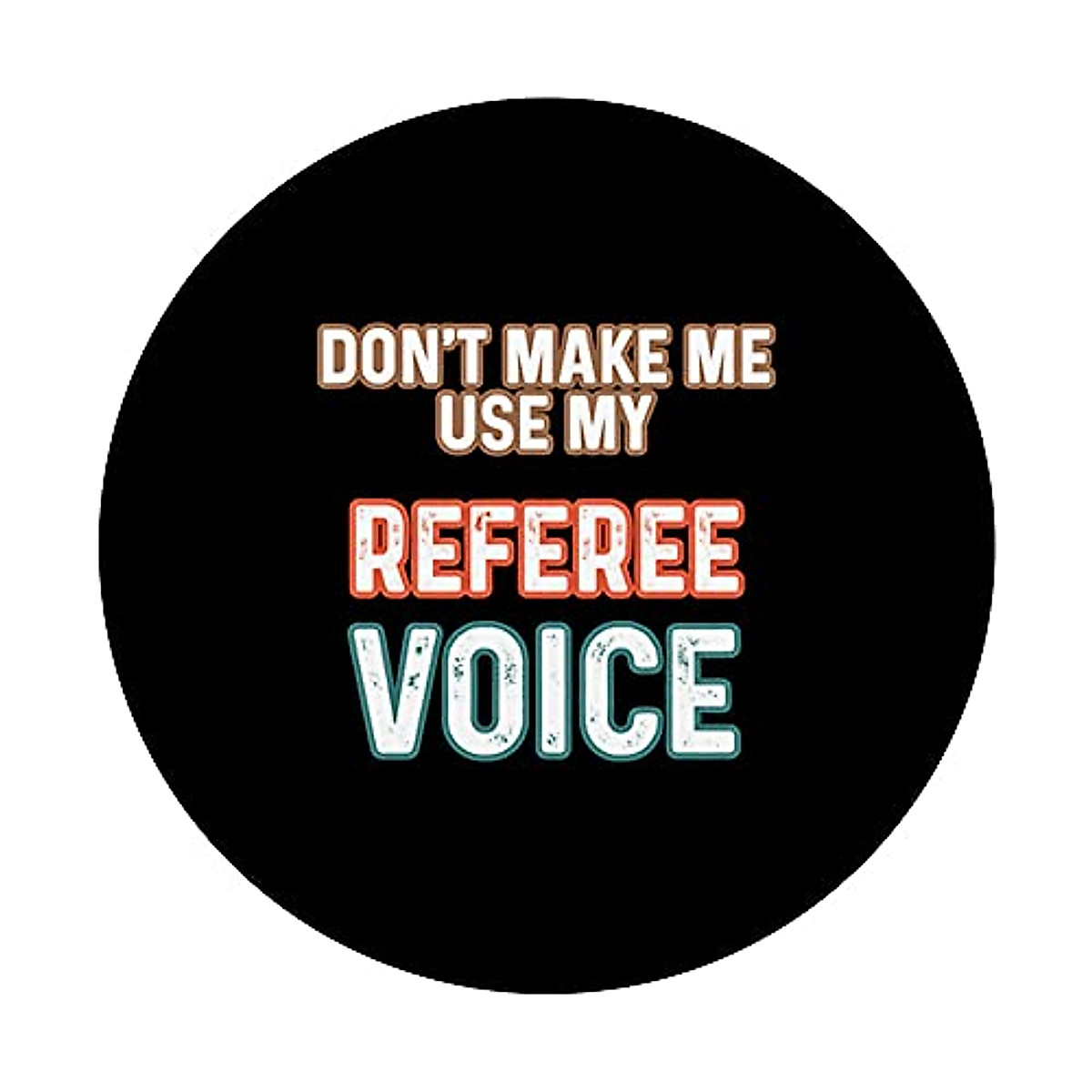 Funny Don't Make Me Use My Referee Voice Referee PopSockets Swappable PopGrip