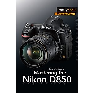 Mastering the Nikon D850 (The Mastering Camera Guide Series)