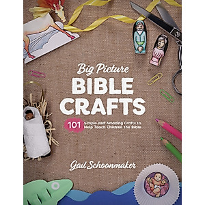 Big Picture Bible Crafts: 101 Simple and Amazing Crafts to Help Teach Children the Bible
