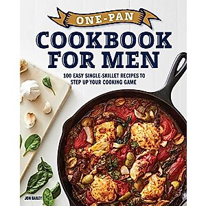 One-Pan Cookbook for Men: 100 Easy Single-Skillet Recipes to Step Up Your Cooking Game