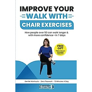 Improve Your Walk With Chair Exercises: How people over 50 can walk longer & with more confidence—in 7 days