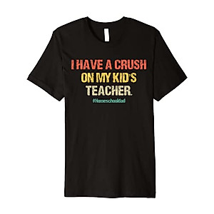 I Have A Crush On My Kid's Teacher Homeschool Dad Vintage Premium T-Shirt