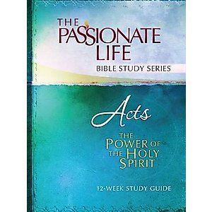 Acts: The Power Of The Holy Spirit 12-Week Study Guide (The Passionate Life Bible Study Series)