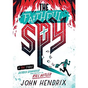 The Faithful Spy: Dietrich Bonhoeffer and the Plot to Kill Hitler