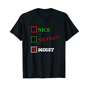 Naughty or Nice or Moist Ugly Christmas Joke T-Shirt