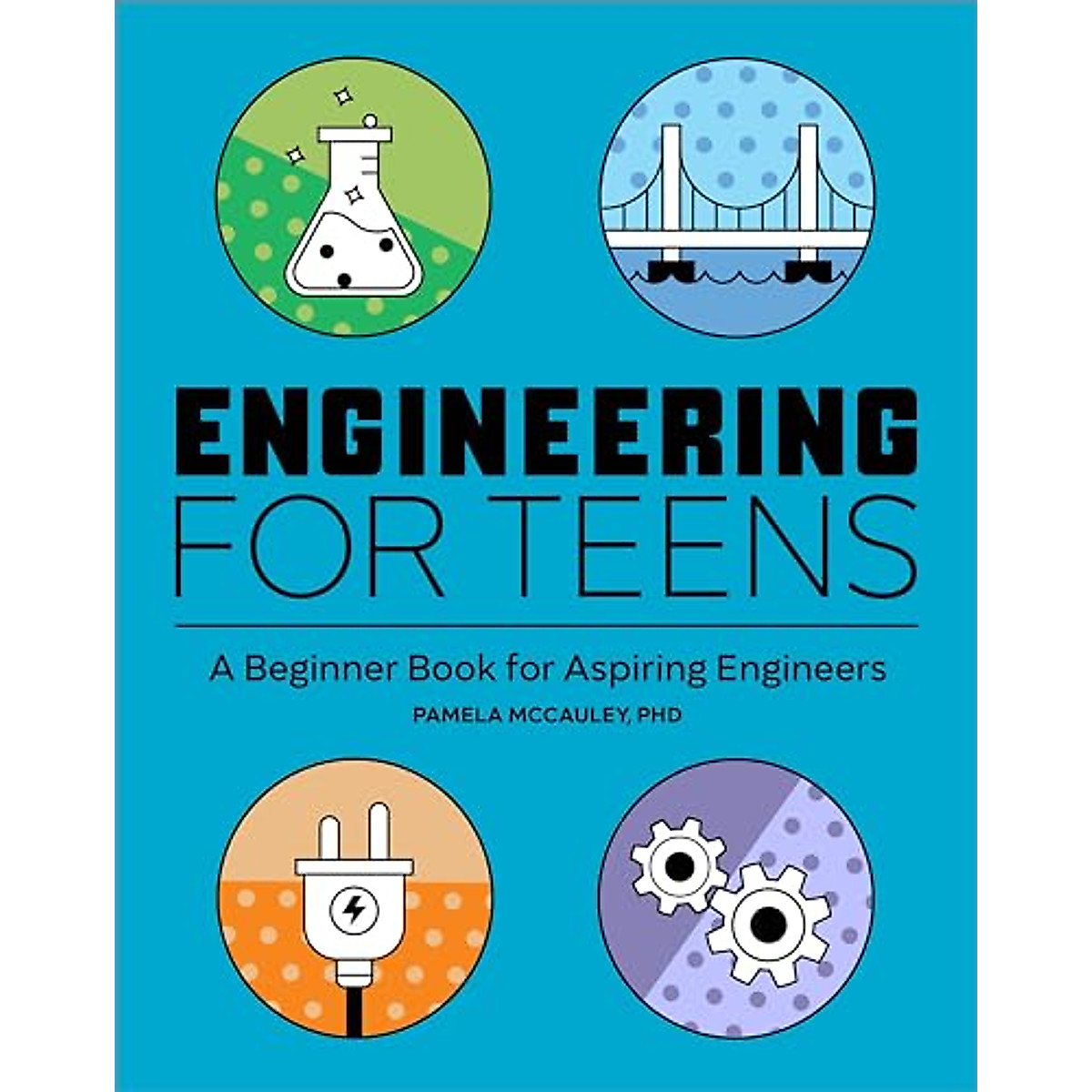 Engineering for Teens: A Beginner's Book for Aspiring Engineers
