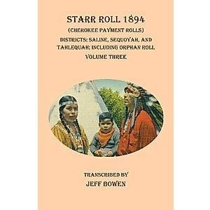 Starr Roll 1894 (Cherokee Payment Rolls) Volume Three: Districts: Saline, Sequoyah, and Tahlequah; Including Orphan Roll