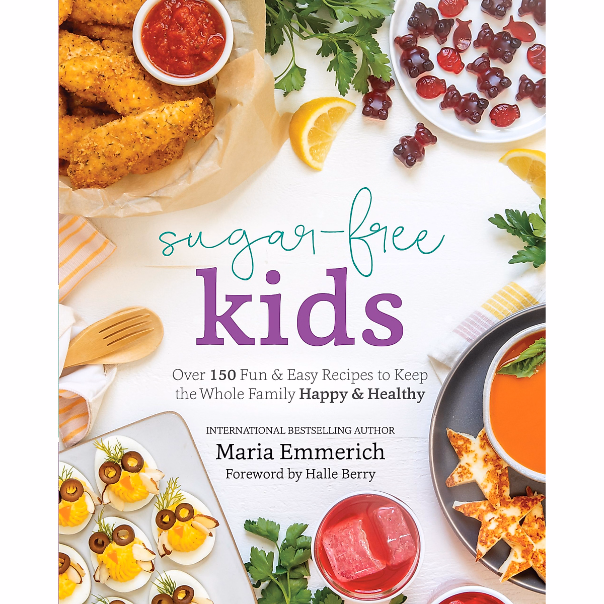 Sugar-Free Kids: Over 150 Fun & Easy Recipes to Keep the Whole Family Happy & Healthy