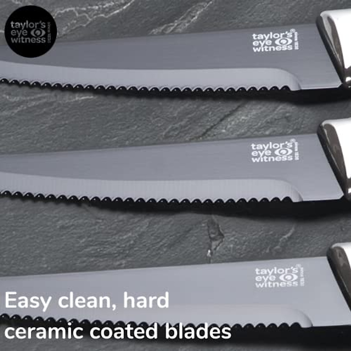 Steak Knives Set of 4 - Brooklyn by Taylors Eye Witness. Serrated black ceramic-coated blade with chrome-plated bolster. Corrosion-Free, Easy Clean Ceramic Coating. Soft Grip Handle. 2 Year Guarantee