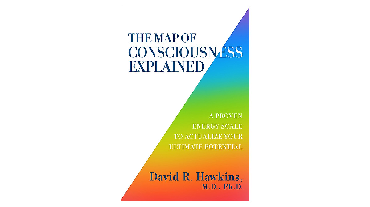 The Map of Consciousness Explained: A Proven Energy Scale to Actualize ...