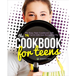 The Cookbook for Teens: The Easy Teen Cookbook with 74 Fun & Delicious Recipes to Try