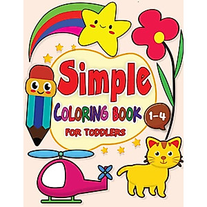 Simple Coloring Book for Toddler Ages 1-4: 100 Easy And Fun Coloring Pages For Kids, Preschool and Kindergarten (Educational Kids Coloring Books)
