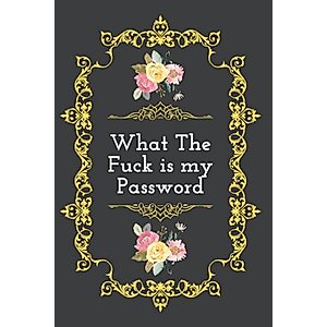 What The Fuck is My Password: Personal Internet Information Private . Internet Password Logbook, Organizer For Username , Website Login , Email. 110 pages Size 6 x 9 inches