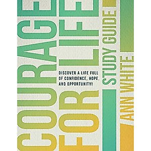 Courage For Life Study Guide: Discover a life full of confidence, hope, and opportunity!
