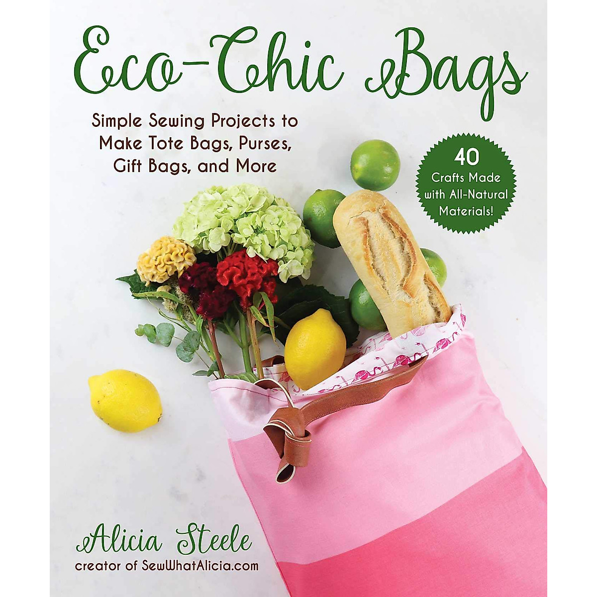 Eco-Chic Bags: Simple Sewing Projects to Make Tote Bags, Purses, Gift Bags, and More