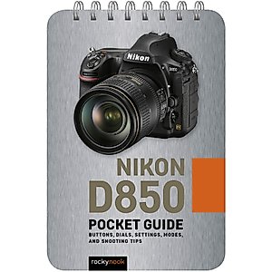 Nikon D850: Pocket Guide: Buttons, Dials, Settings, Modes, and Shooting Tips (The Pocket Guide Series for Photographers, 6)