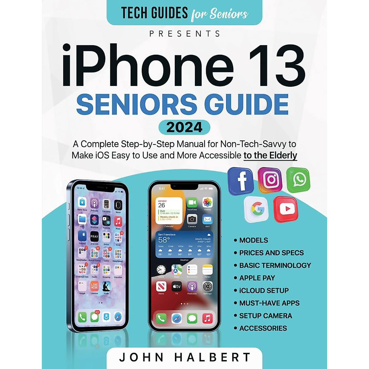 Iphone 13 Seniors Guide: A Step-by-Step Manual for Non-Tech-Savvy to Make iOS Easier to Use and More Accessible to the Elderly (Tech guides for Seniors)