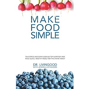 Make Food Simple: Take the Stress and Confusion Out of Nutrition And Make Quick, Healthy Meals For the Entire Family