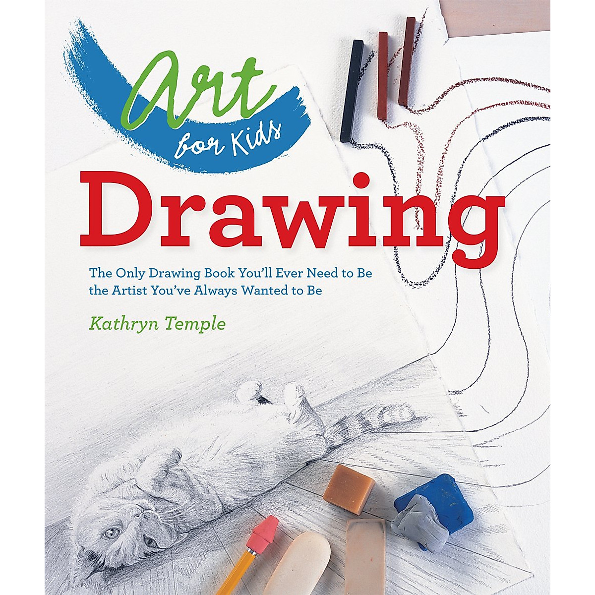 Art for Kids: Drawing: The Only Drawing Book You'll Ever Need to Be the Artist You've Always Wanted to Be (Volume 1)