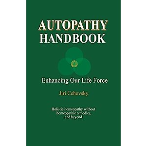 Autopathy Handbook: Enhancing Our Life Force - Holistic homeopathy without homeopathic remedies, and beyond