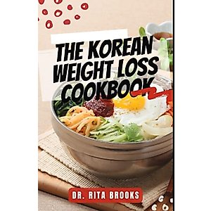 The Korean Weight Loss Cookbook: Delicious, Nourishing & Nutritional Healthy Recipes for Lose Weight and Get Healthy (with Pictures)