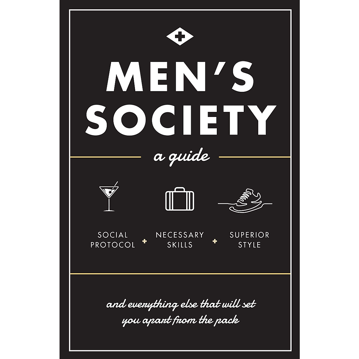 Men's Society: Guide to Social Protocol, Necessary Skills, Superior Style, and Everything Else That Will Set You Apart From The Pack (Volume 2) (Live Well, 2)