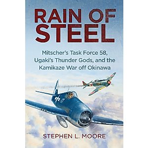 Rain of Steel: Mitscher's Task Force 58, Ugaki's Thunder Gods, and the Kamikaze War off Okinawa